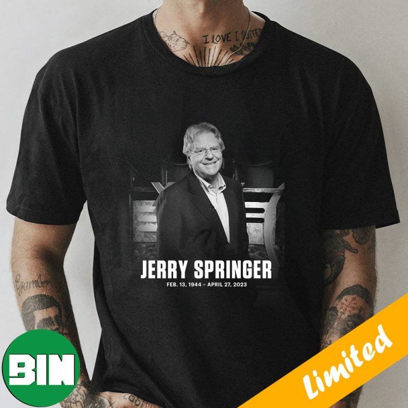 Jerry Springer The Longtime Talk Show Host RIP 1944-2023 Unique T-Shirt - Binteez